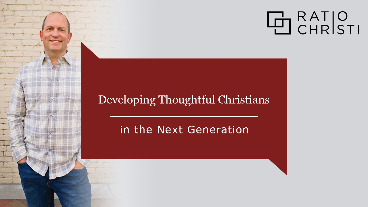 Developing Thoughtful Christians in the Next Generation is Essential ...